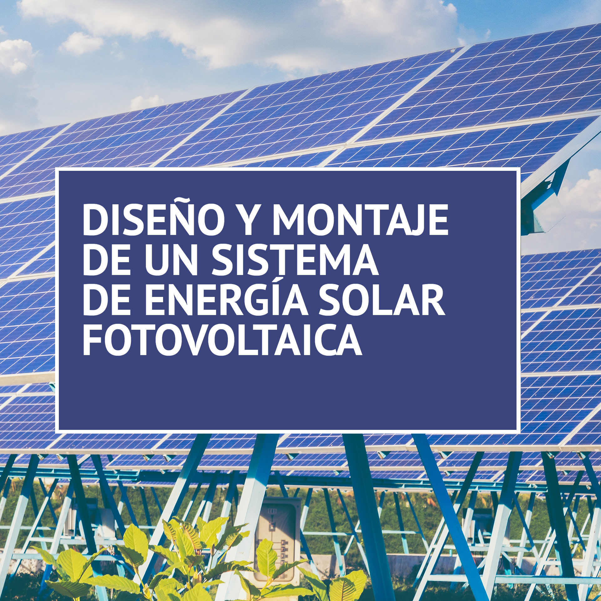 DISEÑO Y MONTAJE DE UN SISTEMA DE ENERGÍA SOLAR FOTOVOLTAICA | IDE